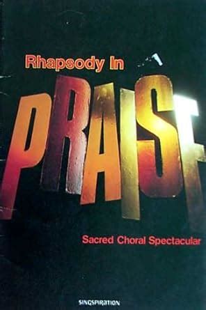 Rhapsody In Praise Sacred Choral Spectacular As Sung By The World