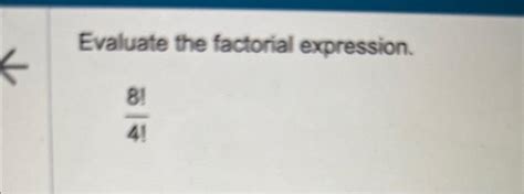 Solved Evaluate The Factorial Expression 4 8 Evaluate The
