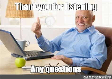 Meme Thank You For Listening Any Questions All Templates Meme