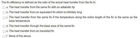 Solved The Fin Efficiency Is Defined As The Ratio Of The