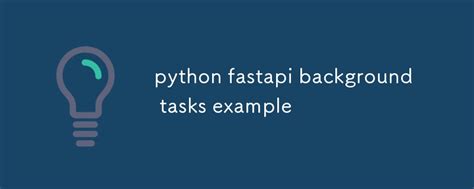 Python Fastapi Background Tasks Example Python Tutorial Phpcn