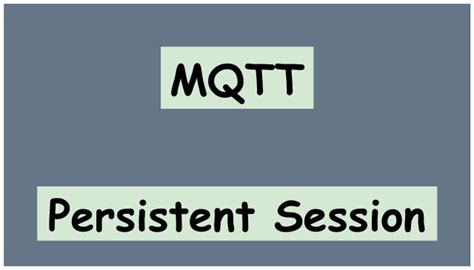 The Importance Of Mqtt Persistent Session A Comprehensive Guide Take