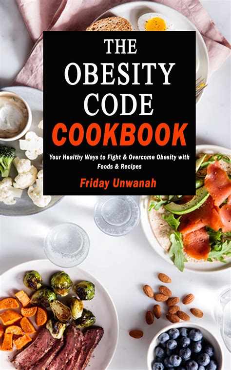 The Obesity Code Cookbook Your Healthy Ways To Fight And Overcome
