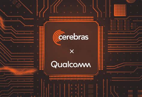 Cerebras Selects Qualcomm To Deliver Unprecedented Performance In Ai