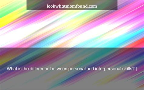 What Is The Difference Between Personal And Interpersonal Skills