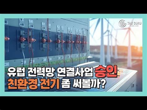 영상 유럽 전력망 연결사업 승인친환경 전기 좀 써볼까