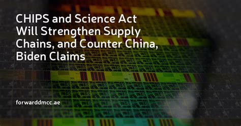 Chips And Science Act Will Strengthen Supply Chains And Counter China Biden Claims Forward