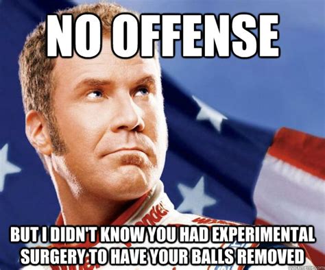 No Offense But I Didnt Know You Had Experimental Surgery To Have Your