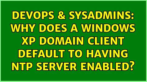 Devops And Sysadmins Why Does A Windows Xp Domain Client Default To
