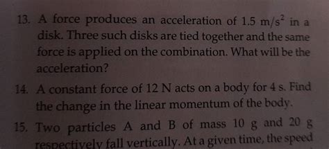 13 A Force Produces An Acceleration Of 1 5 M S2 In A Disk Three Such Di