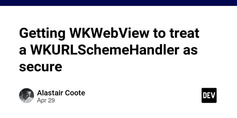 getting wkwebview to treat a wkurlschemehandler as secure dev community