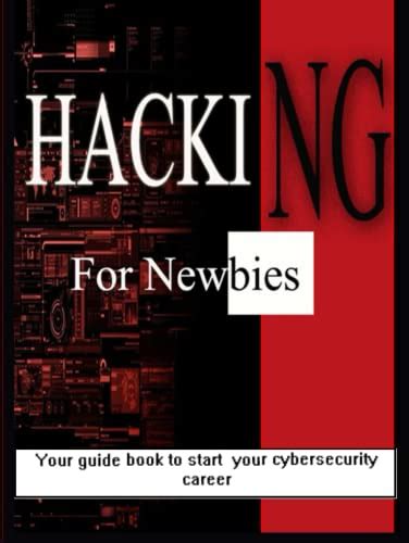 hacking for newbies your guide book to start your cybersecurity career