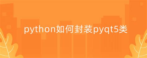 Python如何封装pyqt5类 Python基础教程