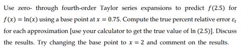 Solved Use Zero Through Fourth Order Taylor Series