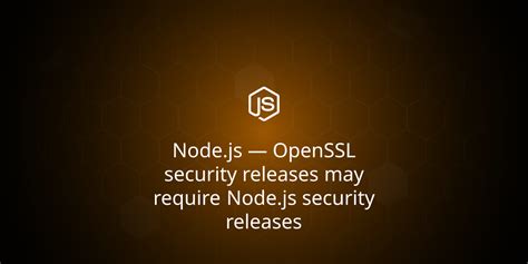 Node Js OpenSSL Security Releases May Require Node Js Security Releases