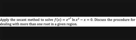 Solved Apply The Secant Method To Solve F X Ex In X X