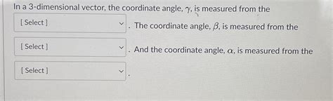 Solved In A 3 Dimensional Vector The Coordinate Angle γ