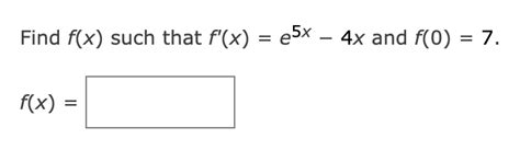 Solved Find F X Such That F′ X E5x−4x And F 0 7 F X