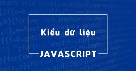 các kiểu dữ liệu trong javascript mà bạn cần phải biết