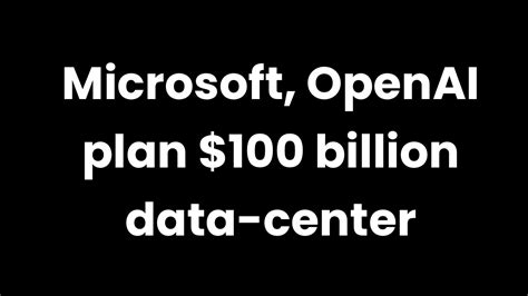 Reuters Microsoft Openai Plan 100 Billion Data Center Project Media
