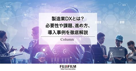 製造業dxとは？必要性や課題、進め方、導入事例を徹底解説 富士フイルムビジネスイノベーション
