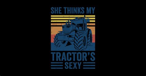 Farm Farming She Thinks My Tractors Sexy Men Funny Farmer Farm Farming She Thinks My Tractors