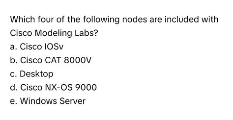 Solved Which Four Of The Following Nodes Are Included With Cisco Modeling Labs A Cisco IOSv B