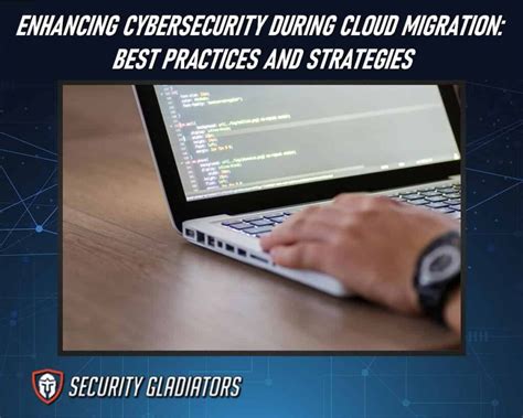 Enhancing Cybersecurity During Cloud Migration Best Practices And Strategies