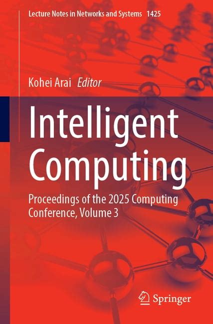Lecture Notes In Networks And Systems Intelligent Computing Proceedings Of The 2025 Computing