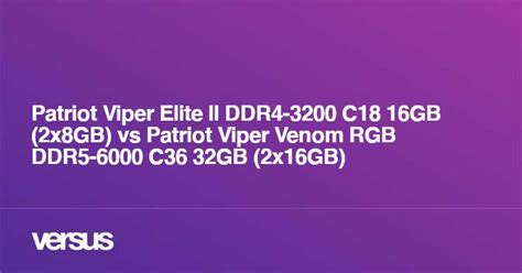Patriot Viper Elite Ii Ddr4 3200 C18 16gb 2x8gb Vs Patriot Viper Venom Rgb Ddr5 6000 C36 32gb