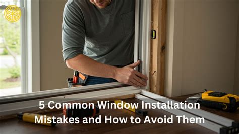 5 Common Window Installation Mistakes and How to Avoid Them - Tech Imaging