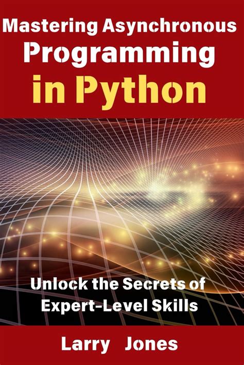 Mastering Asynchronous Programming In Python Unlock The Secrets Of Expert Level Skills Amazon
