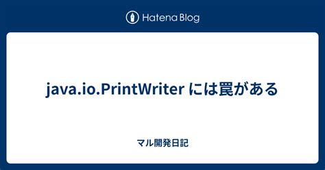 Printwriter には罠がある マル開発日記