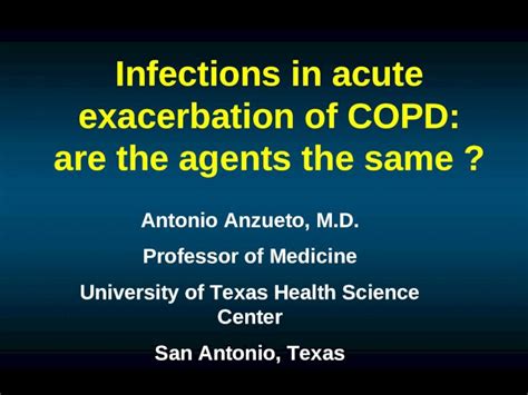PPT Infections In Acute Exacerbation Of COPD Are The Agents The Same Antonio Anzueto M D
