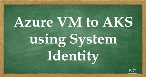 Azure Vm To Aks Using System Identity — Lets Sail Together By