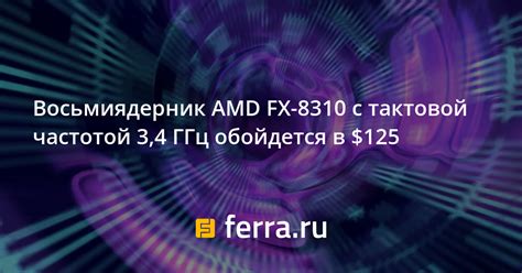 Восьмиядерник Amd Fx 8310 с тактовой частотой 34 ГГц обойдется в 125