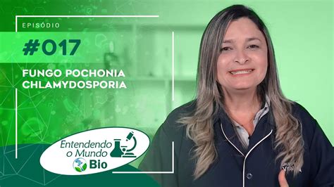 Episódio 017 Entendendo O Mundo Bio Fungo Pochonia Chlamydosporia