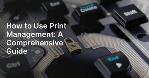 How To Use Print Management A Comprehensive Guide