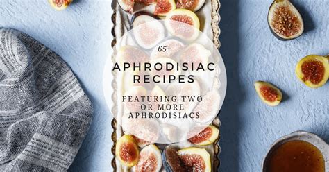 65 Aphrodisiac Recipes Featuring Two Or More Aphrodisiacs