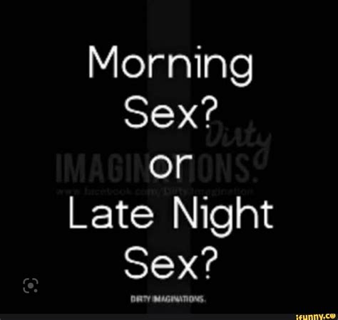 Morning Sex Or Late Night Sex Ifunny