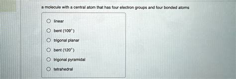 A Molecule With A Central Atom That Has Four Electron Groups And Four Bonded Atoms Linear Bent