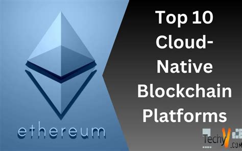 Top 10 Cloud Native Blockchain Platforms