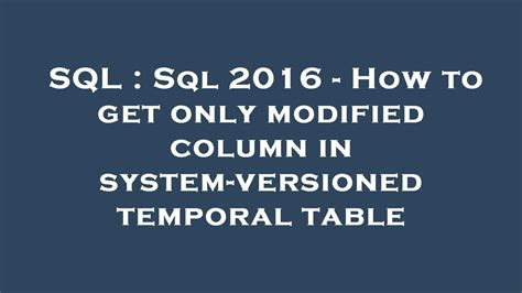 Sql Sql 2016 How To Get Only Modified Column In System Versioned