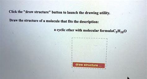 SOLVED: Click the "draw structure" button to launch the drawing utility. Draw the structure of a ...