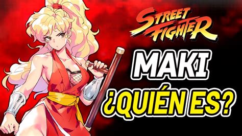 MAKI GENRYUSAI: ¿QUIEN ES? + HISTORIA | STREET FIGHTER | CAPCOM - YouTube