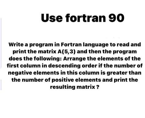 Solved Use Fortran 90 Write A Program In Fortran Language To