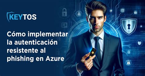 Cómo Implementar La Autenticación Resistente Al Phishing En Azure Keytos