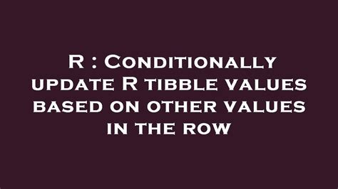 R Conditionally Update R Tibble Values Based On Other Values In The Row Youtube