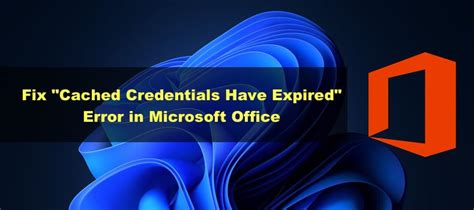 How To Fix Cached Credentials Have Expired In Microsoft Office