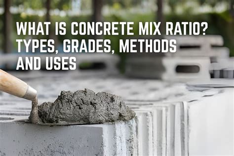 What Is Concrete Mix Ratio Types Grades Methods And Uses